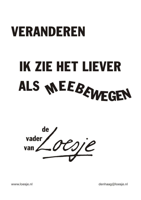 Veranderen ik zie het liever als meebewegen de vader van - Loesje