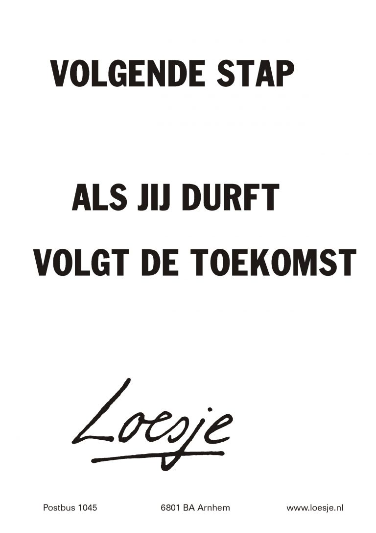 Volgende stap als jij durft volgt de toekomst - Loesje