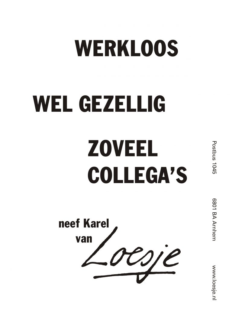 Werkloos / wel gezellig zoveel collega's neef Karel - Loesje