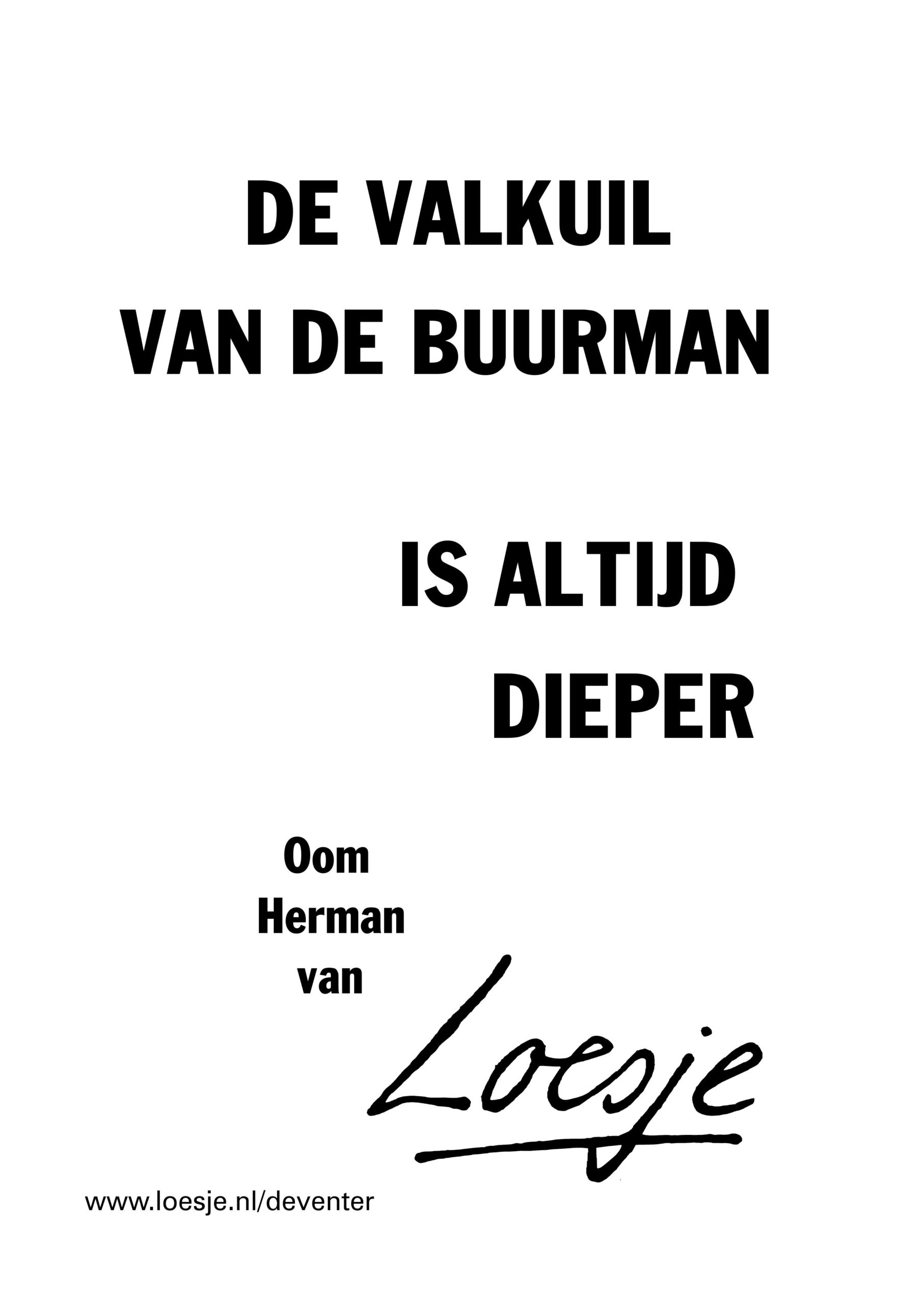 De Valkuil van de buurman is altijd dieper oom herman - Loesje