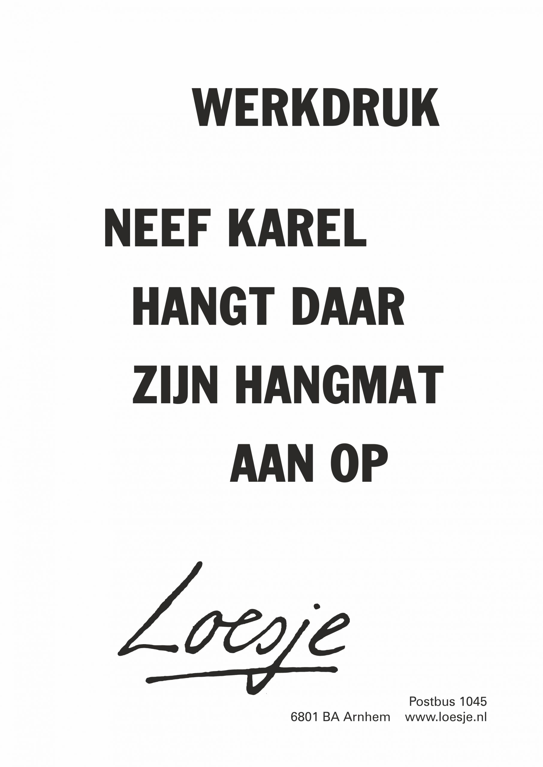 Werkdruk neef Karel hangt daar zijn hangmat aan op - Loesje