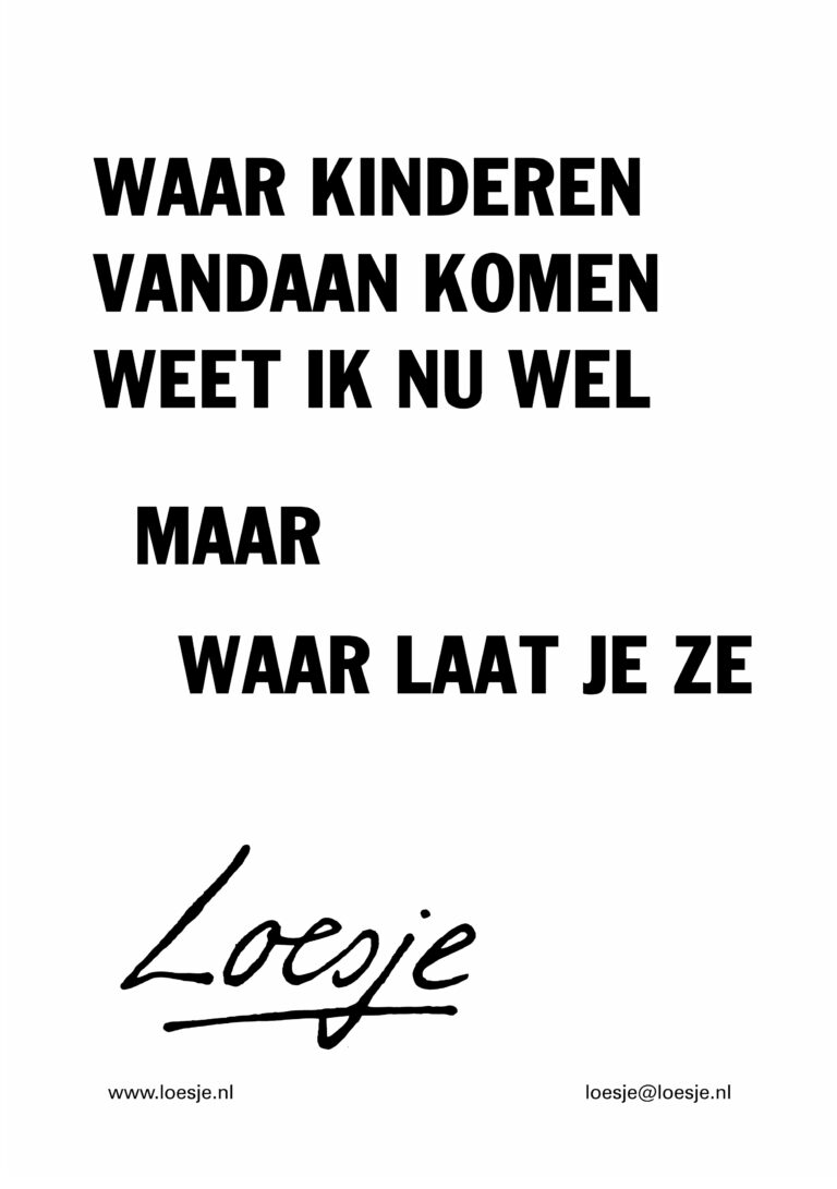 Waar kinderen vandaan komen weet ik nu wel / maar waar laat je ze - Loesje