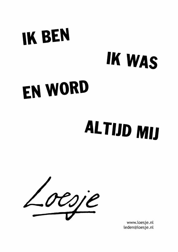 Ik ben/ ik was/ en word/ altijd mij - Loesje