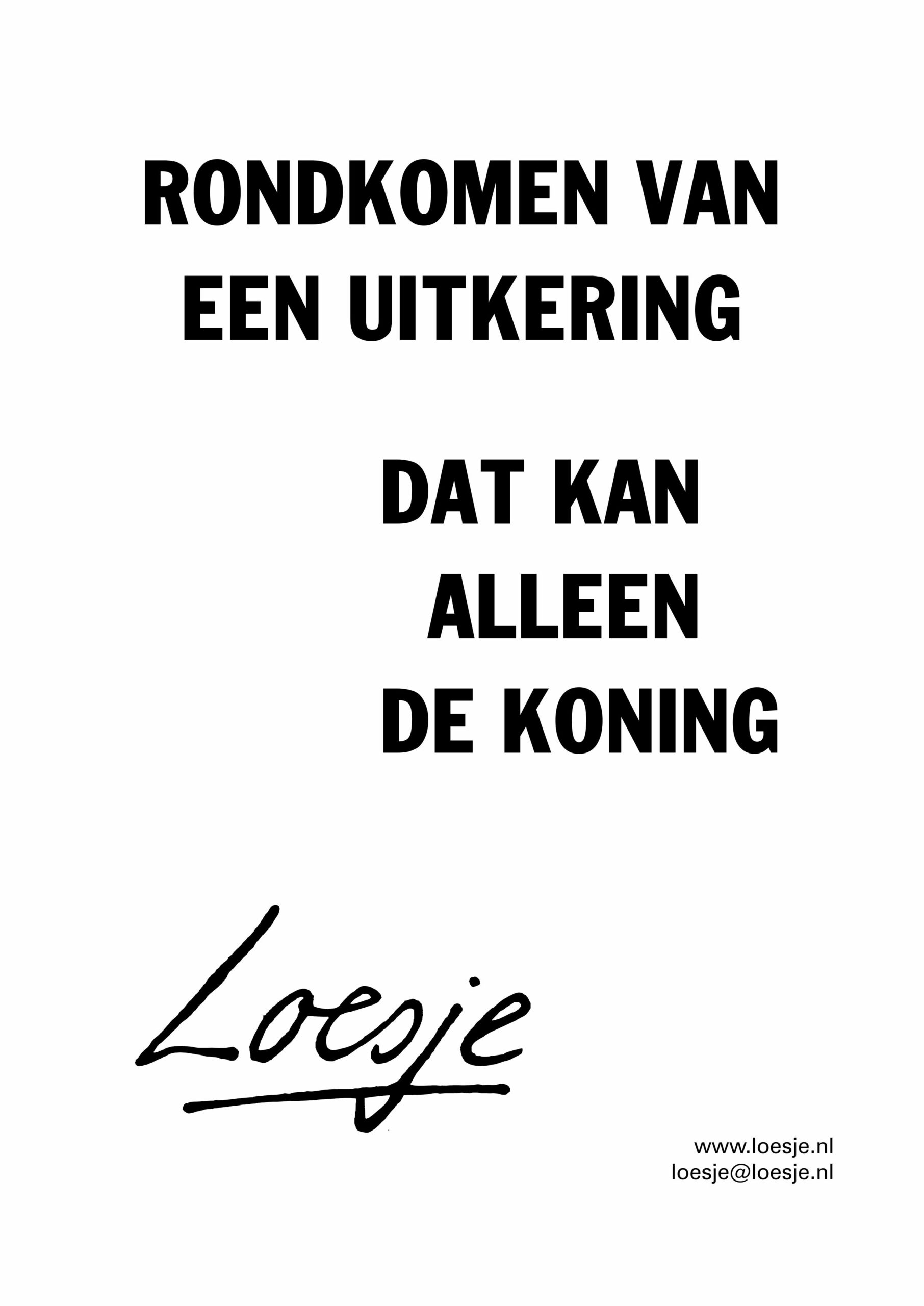 Rondkomen van een uitkering / dat kan alleen de koning | Loesje