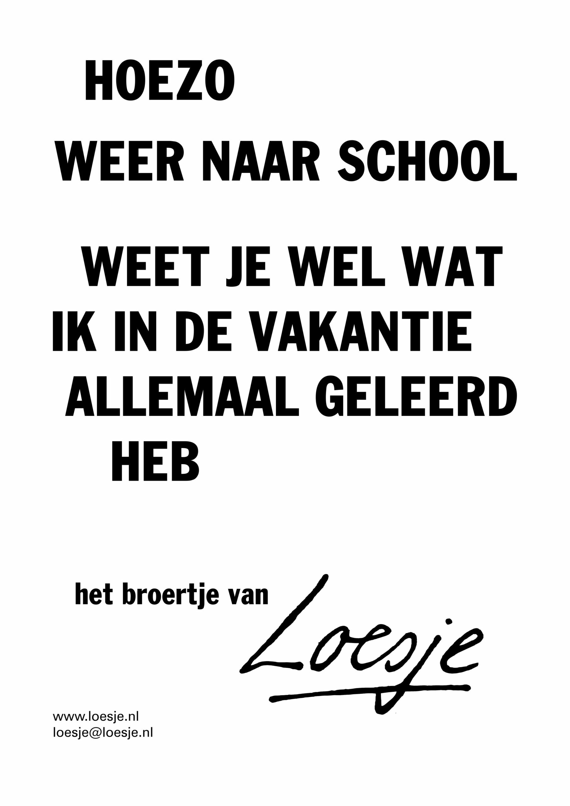 Hoezo weer naar school / weet je wel wat ik op vakantie allemaal heb ...