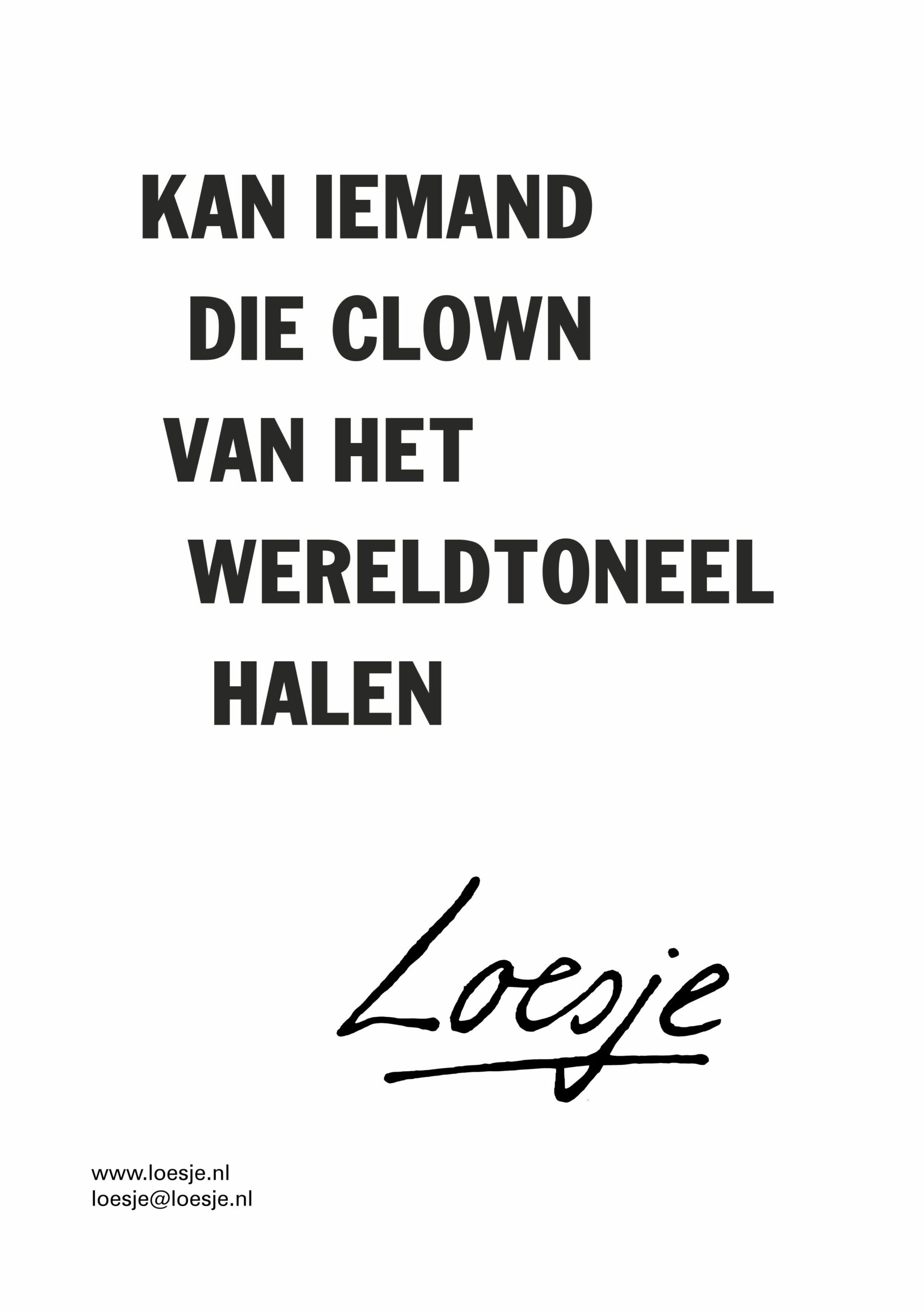 Kan iemand die clown van het wereldtoneel halen | Loesje