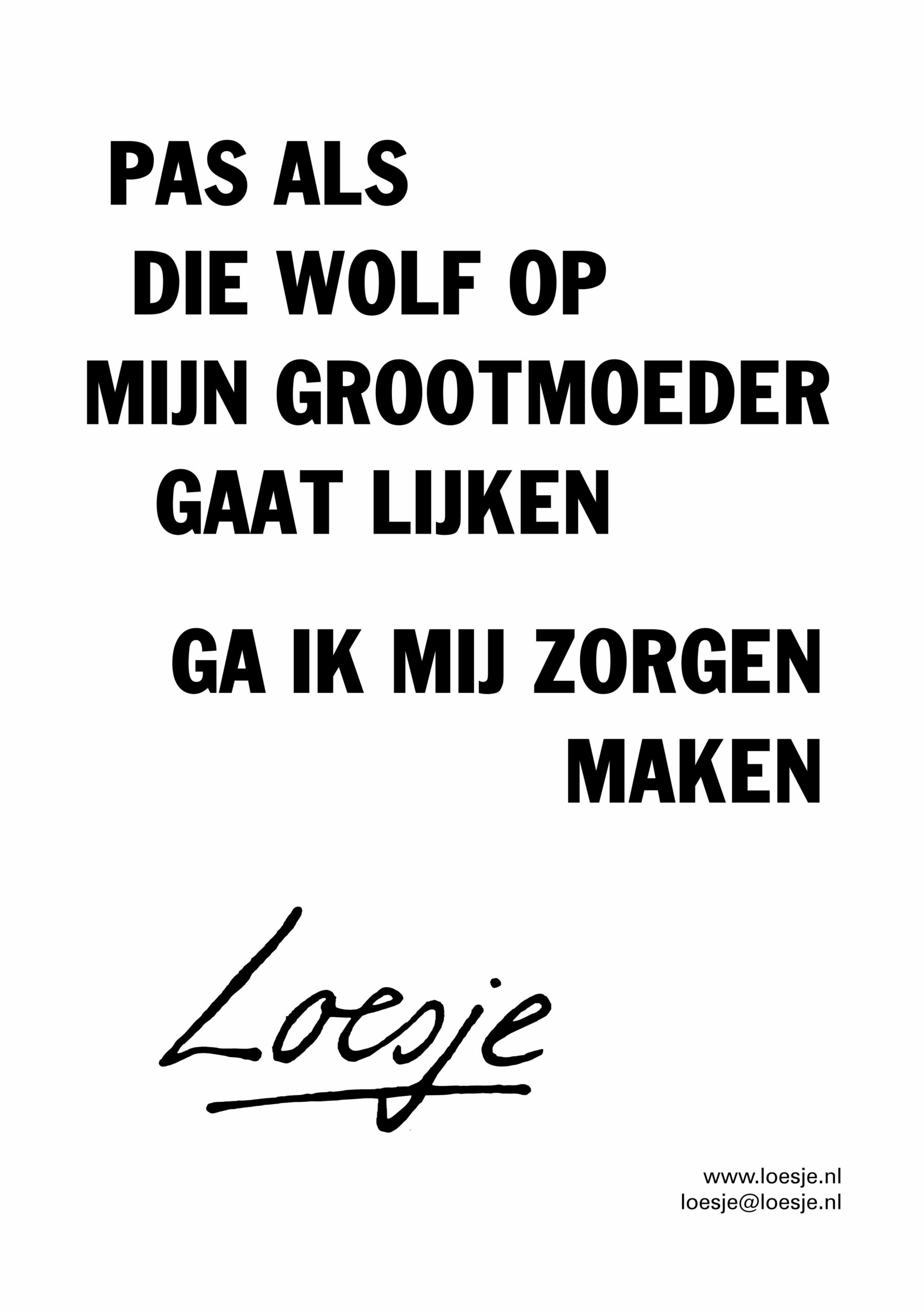 Pas als die wolf op mijn grootmoeder gaat lijken / ga ik me zorgen ...