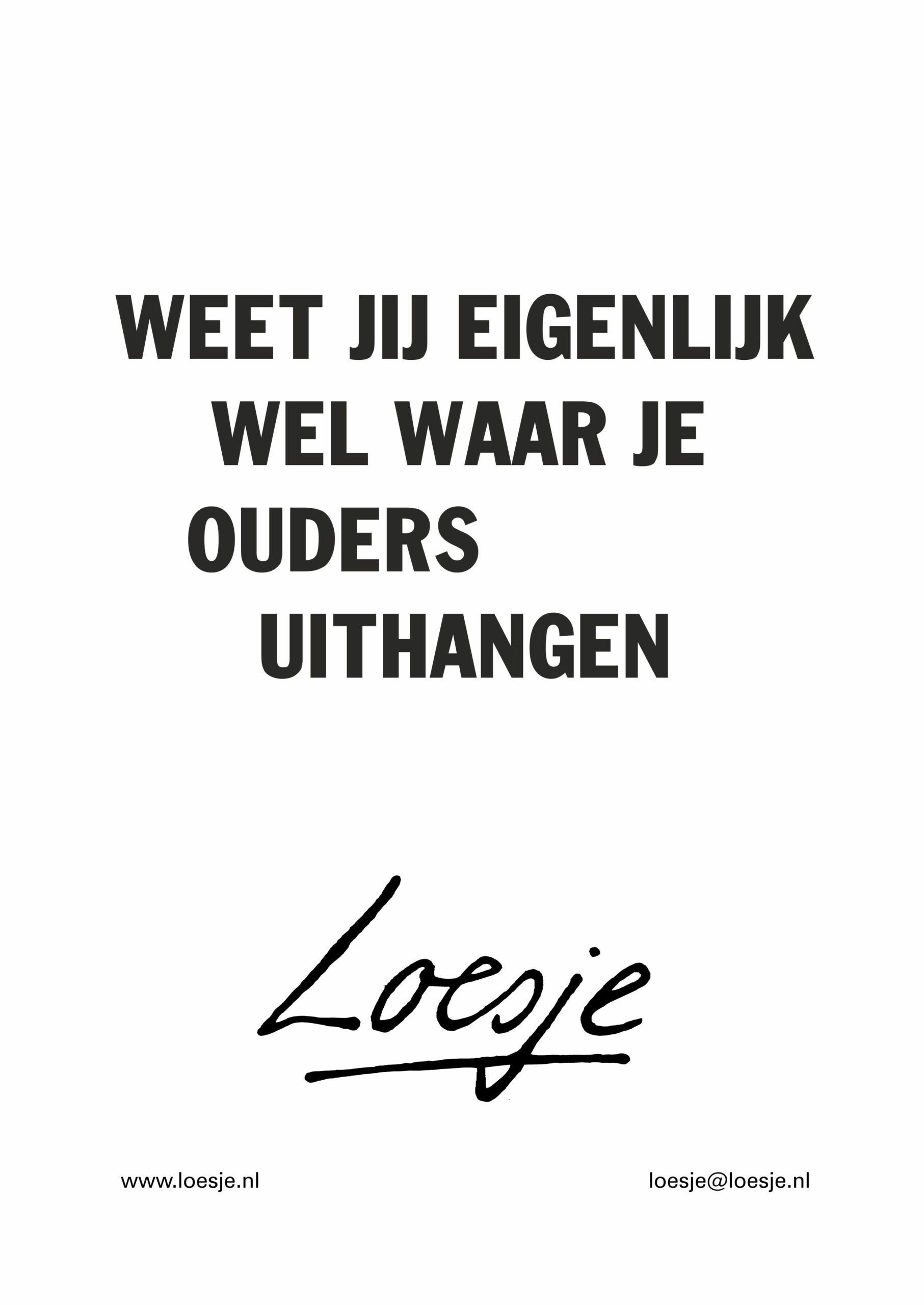 weet jij eigenlijk wel waar je ouders uithangen - Loesje